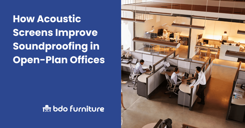 How Acoustic Screens Improve Soundproofing in Open-Plan Offices